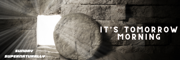 Sunday Supernaturally: It’s Tomorrow Morning – pastorvirgil.com